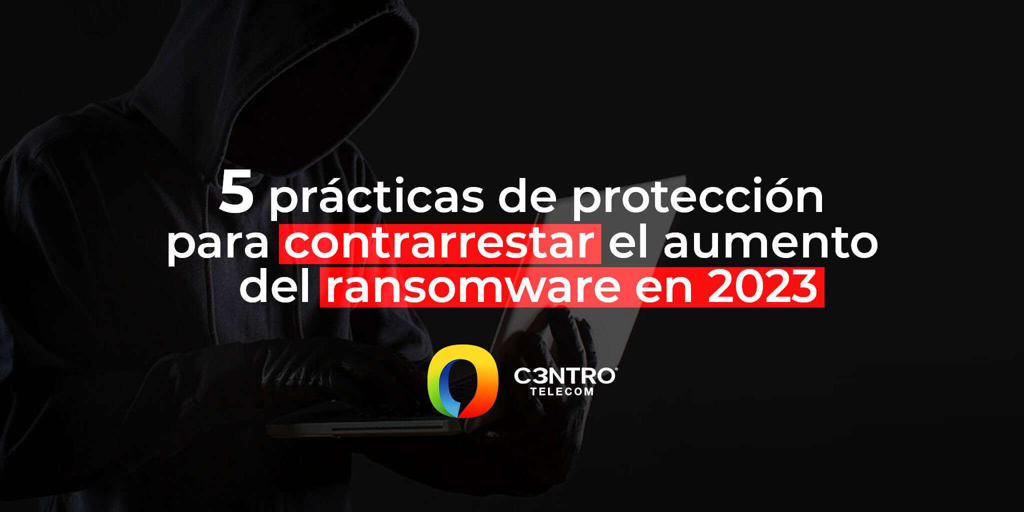 5 consejos para contrarrestar el aumento del RANSOMWARE en 2023